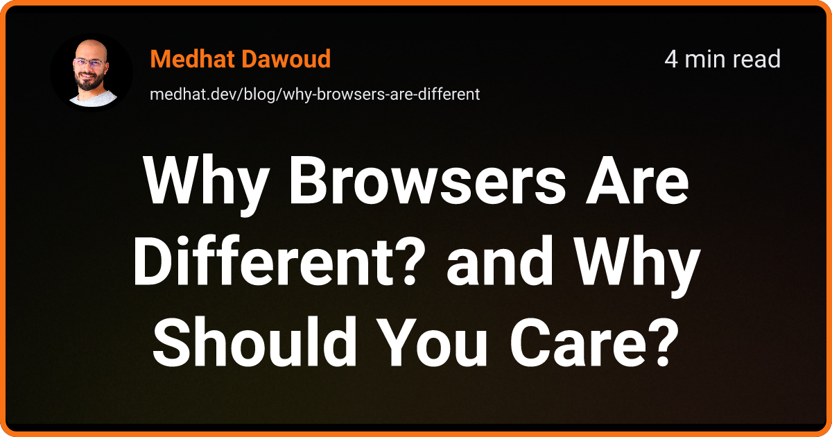 Why Browsers Are Different? and Why Should You Care?